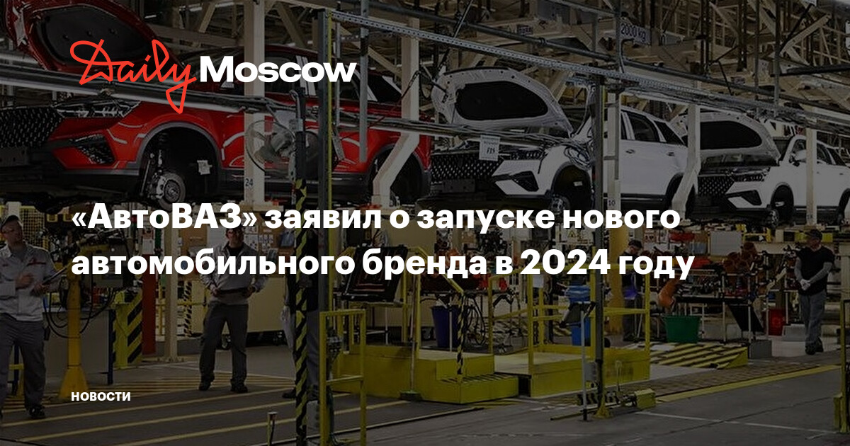 «АвтоВАЗ» заявил о запуске нового автомобильного бренда в 2024 году