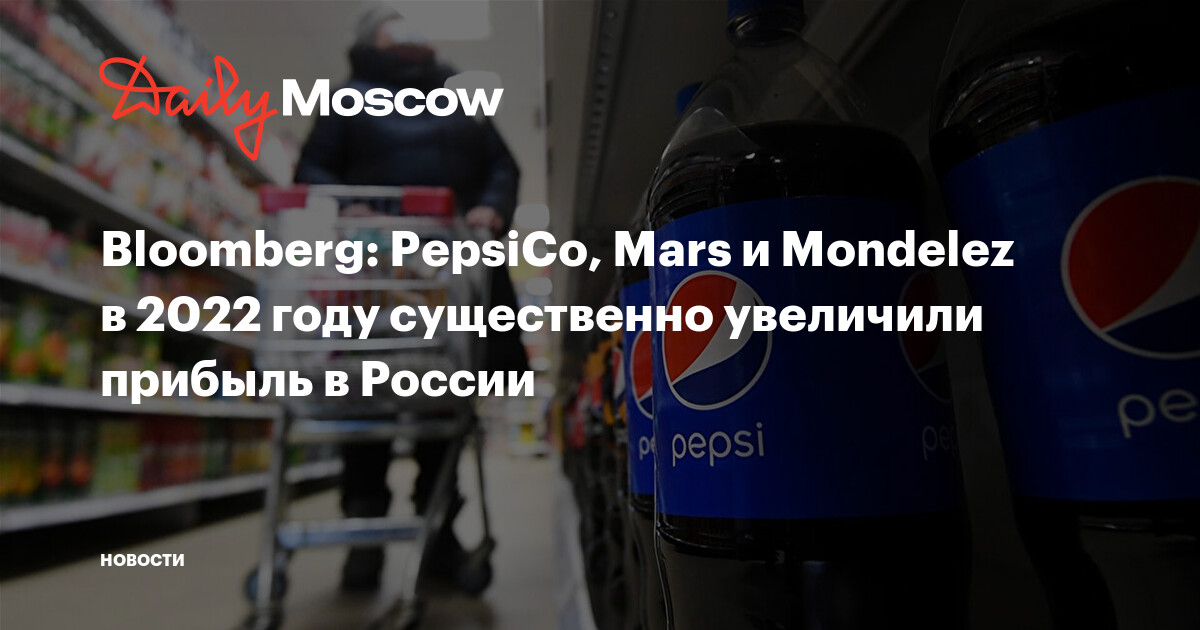 Bloomberg: PepsiCo, Mars и Mondelez в 2022 году существенно увеличили прибыль в России