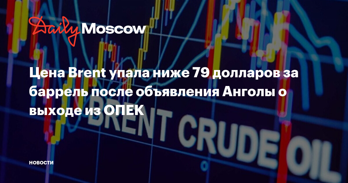 Цена Brent упала ниже 79 долларов за баррель после объявления Анголы о выходе из ОПЕК