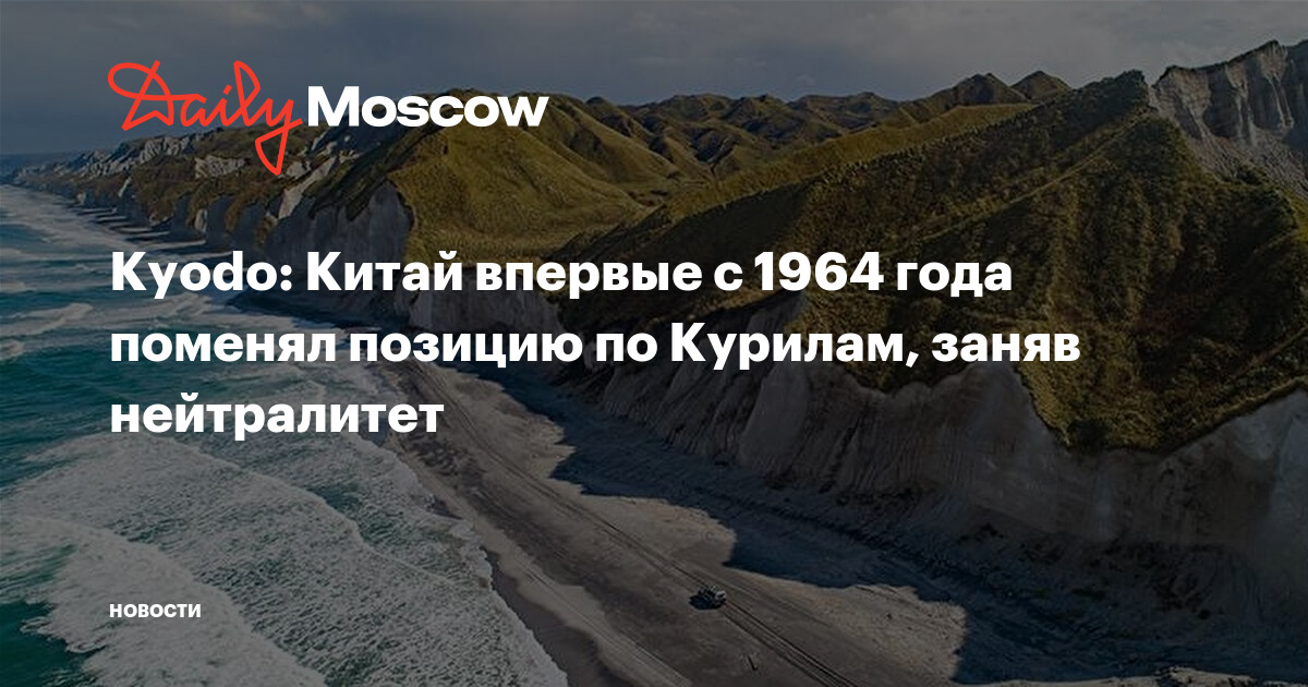 Kyodo: Китай впервые с 1964 года поменял позицию по Курилам, заняв нейтралитет || Daily Moscow
